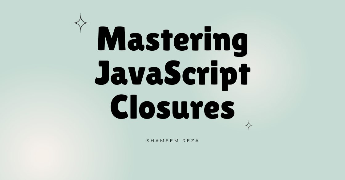 Shameem Reza | Understanding JavaScript Closures - A Comprehensive ... Shameem Reza | Understanding JavaScript Closures - A Comprehensive ...